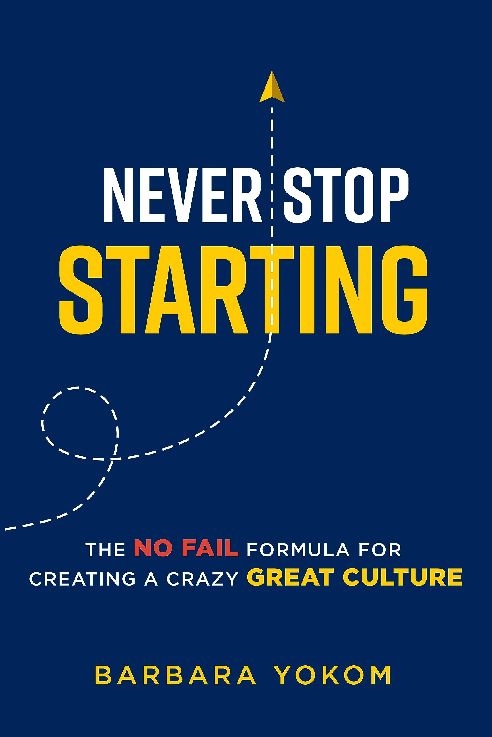 Never Stop Starting: The No Fail Formula for Creating a Crazy Great ...