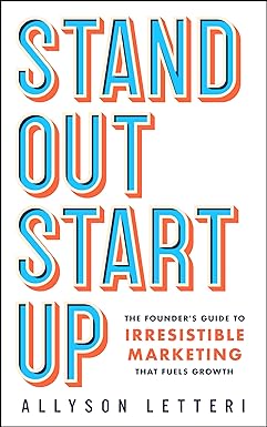 Standout Startup: The Founder’s Guide to Irresistible Marketing That Fuels Growth by Allyson ...