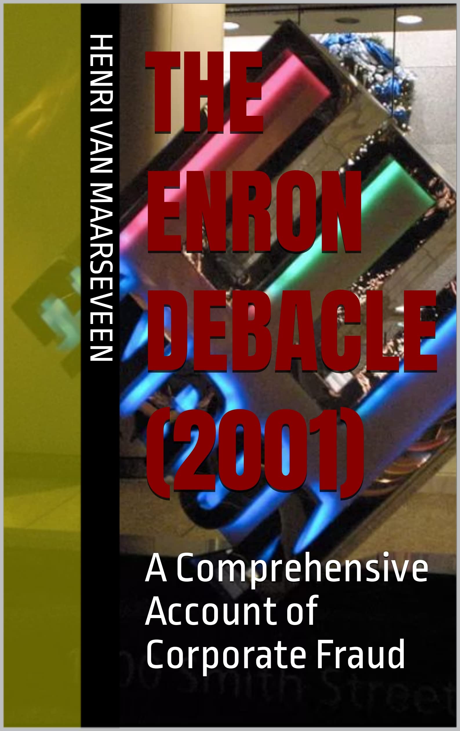 The Enron Debacle (2001): A Comprehensive Account of Corporate Fraud by ...