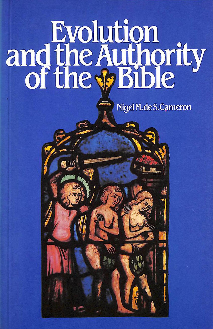 Evolution and the Authority of the Bible by Nigel M. de S. Cameron ...
