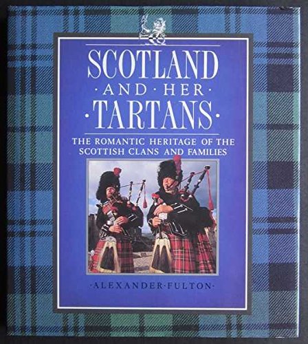 Scotland and Her Tartans: The Romantic Heritage of the Scottish Clans ...