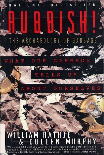 Rubbish!: the Archaeology of Garbage: What Our Garbage Tells Us Abour ...
