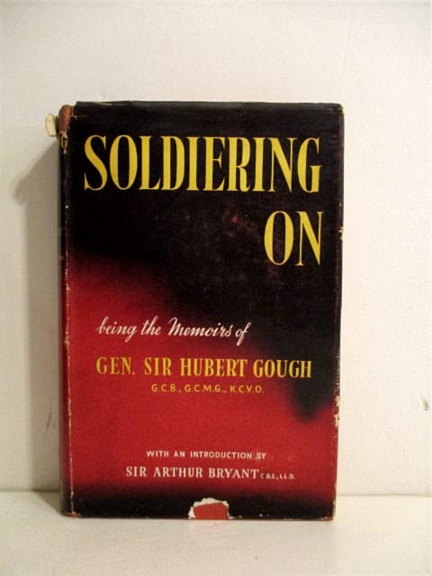 Soldiering On: Being the Memoirs of Gen. Sir Hubert Gough by Gen ...