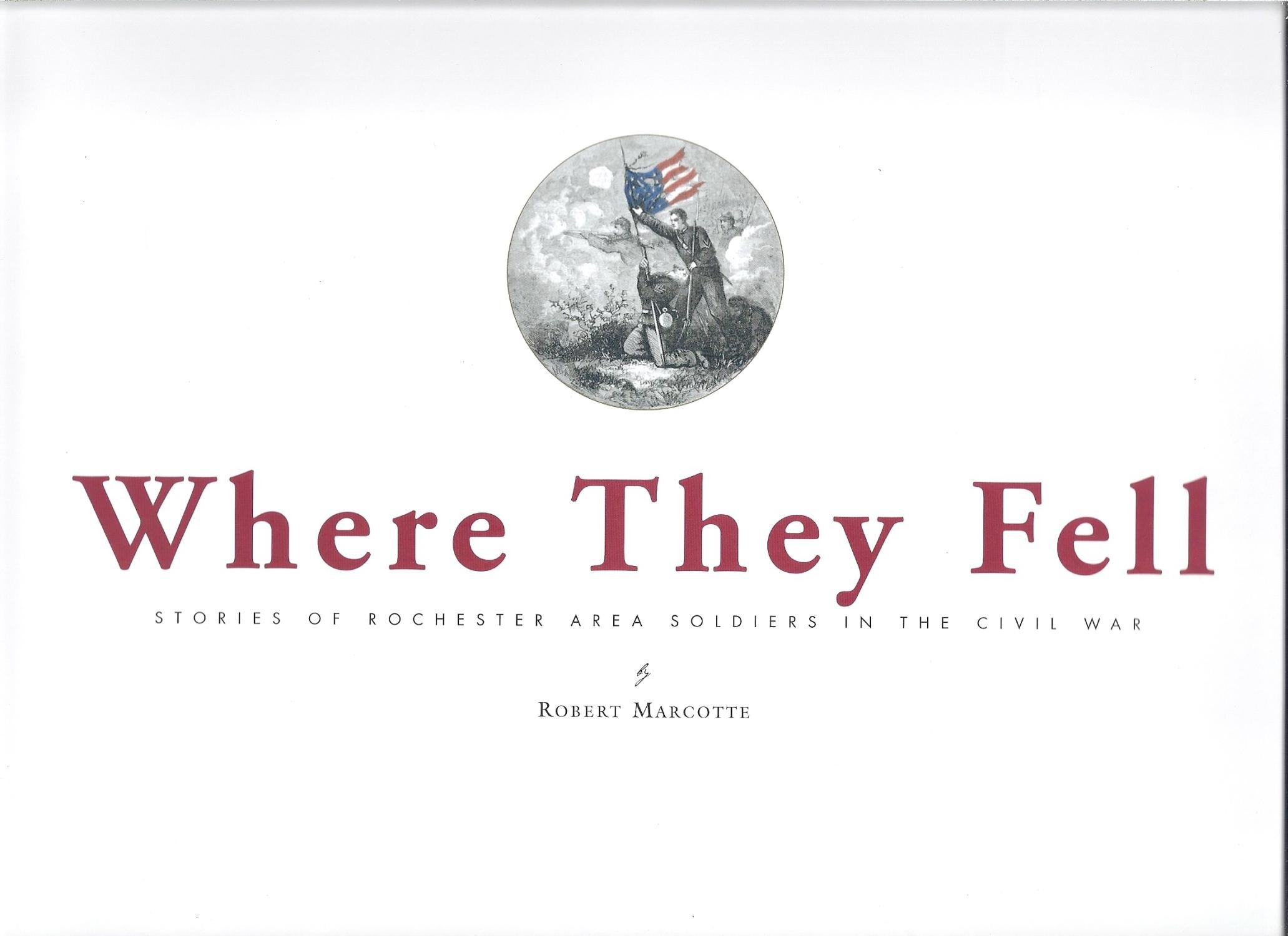 Where They Fell: Stories of Rochester Area Soldiers in the Civil War by ...