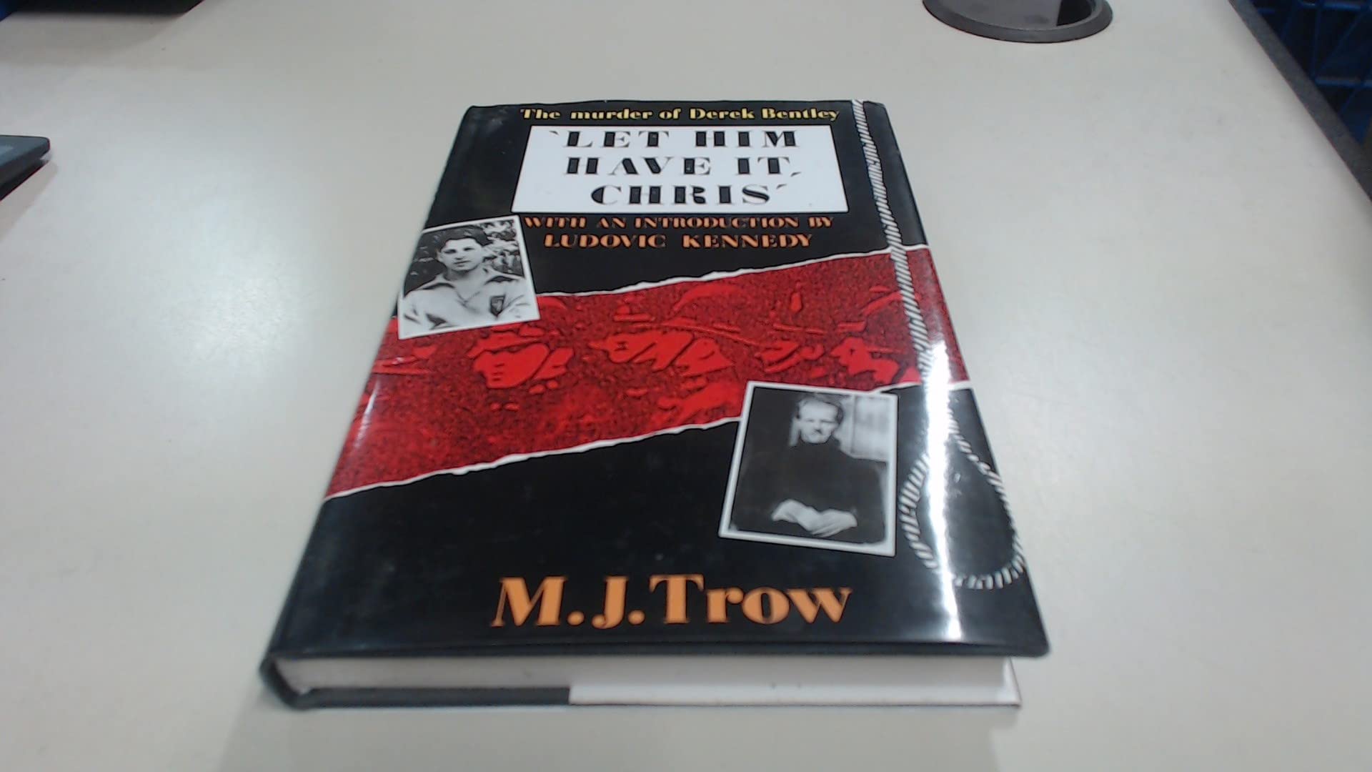 Let Him Have It, Chris: the murder of Derek Bentley by M.J. Trow ...