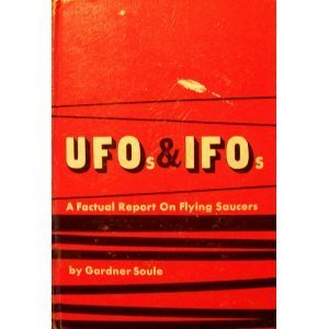 UFOs & IFOs: A Factual Report on Flying Saucers by Gardner Soule ...