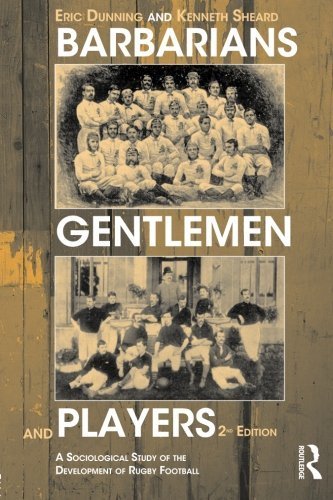 Barbarians, Gentlemen and Players: A Sociological Study of the ...