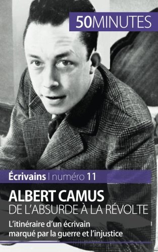 Albert Camus, de l'absurde ?? la r??volte: L'itin??raire d'un ??crivain ...