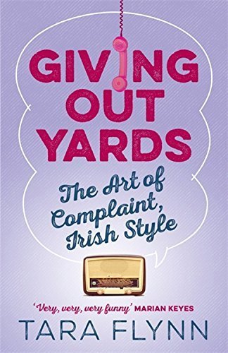 Giving Out Yards: The Art of Complaint, Irish Style by Tara Flynn by Tara Flynn | Goodreads