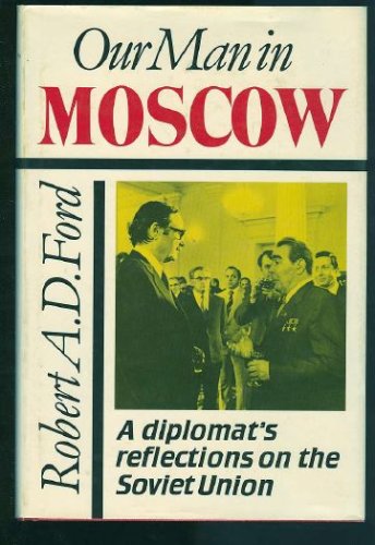 Our Man in Moscow: A Diplomat's Reflections on the Soviet Union by ...