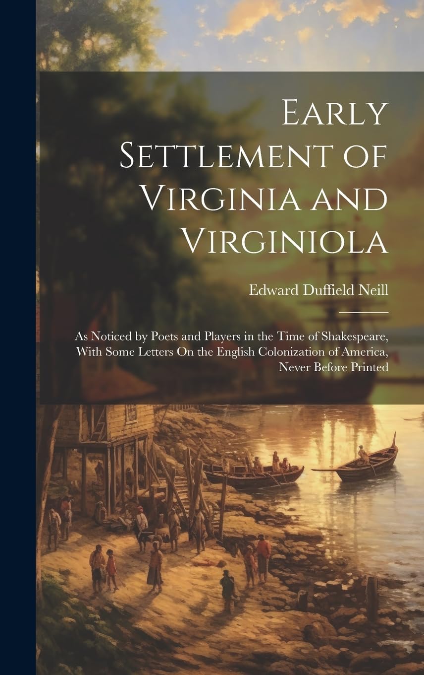 Early Settlement of Virginia and Virginiola: As Noticed by Poets and ...