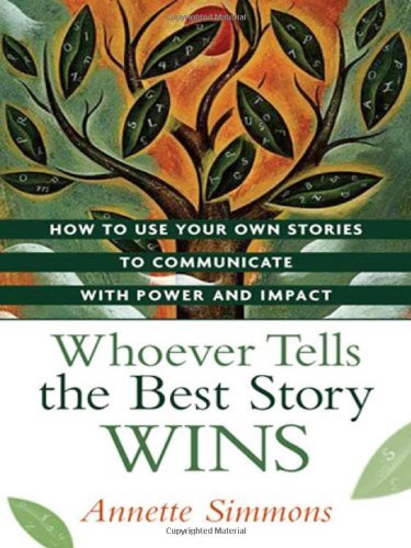 Whoever Tells the Best Story Wins: How to Find, Develop, and Deliver ...