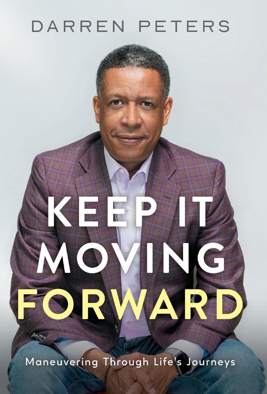 Keep it Moving Forward: Maneuvering Through Life's Journeys by Darren ...
