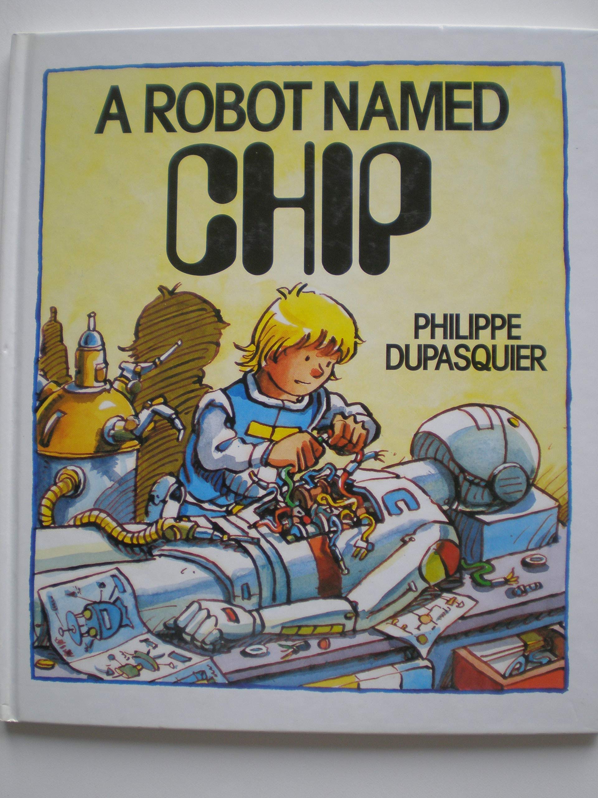 A Robot Named Chip by Philippe Dupasquier | Goodreads