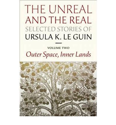 The Unreal and the Real: Selected Stories of Ursula K. Le Guin Volume 2 ...