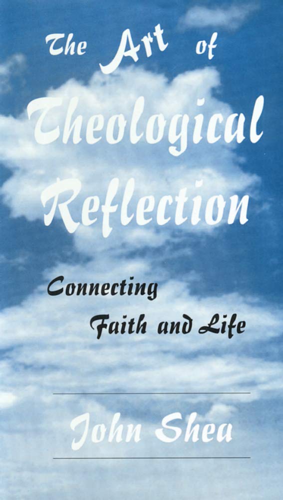 The Art of Theological Reflection: Connecting Faith & Life by John Shea ...