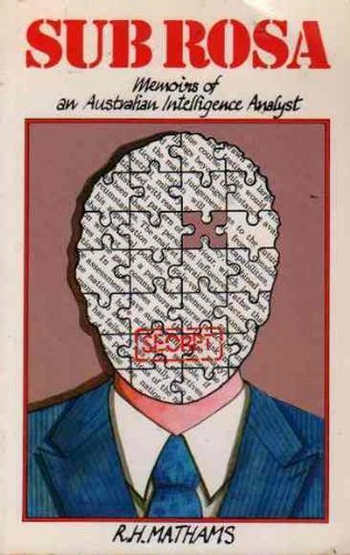 Sub rosa: Memoirs of an Australian intelligence analyst by R.H. Mathams ...