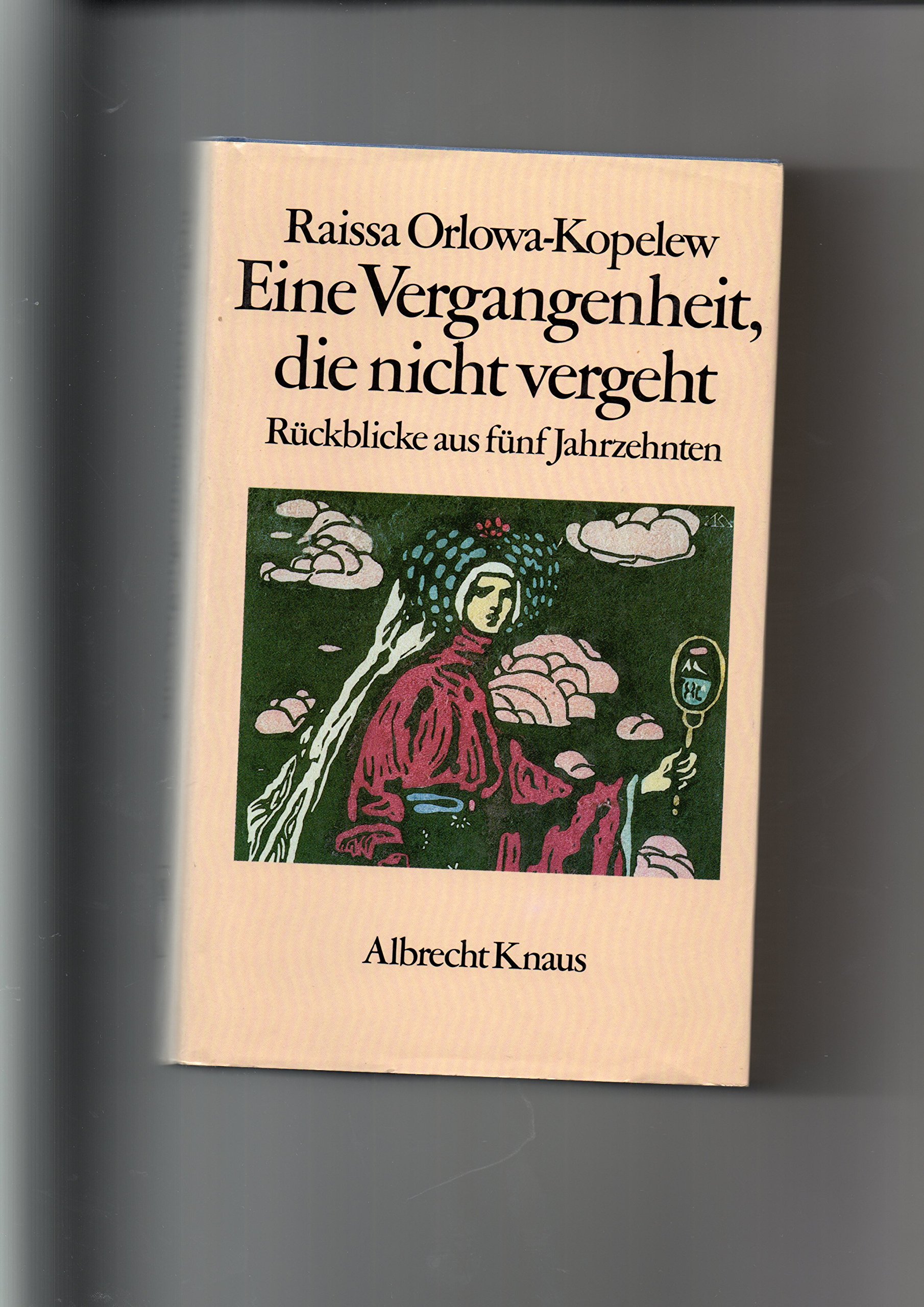 Eine Vergangenheit, Die Nicht Vergeht by Raissa Orlowa-Kopelew | Goodreads