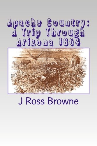 Apache Country: A Trip Through Arizona 1864 by J Ross Browne by John ...