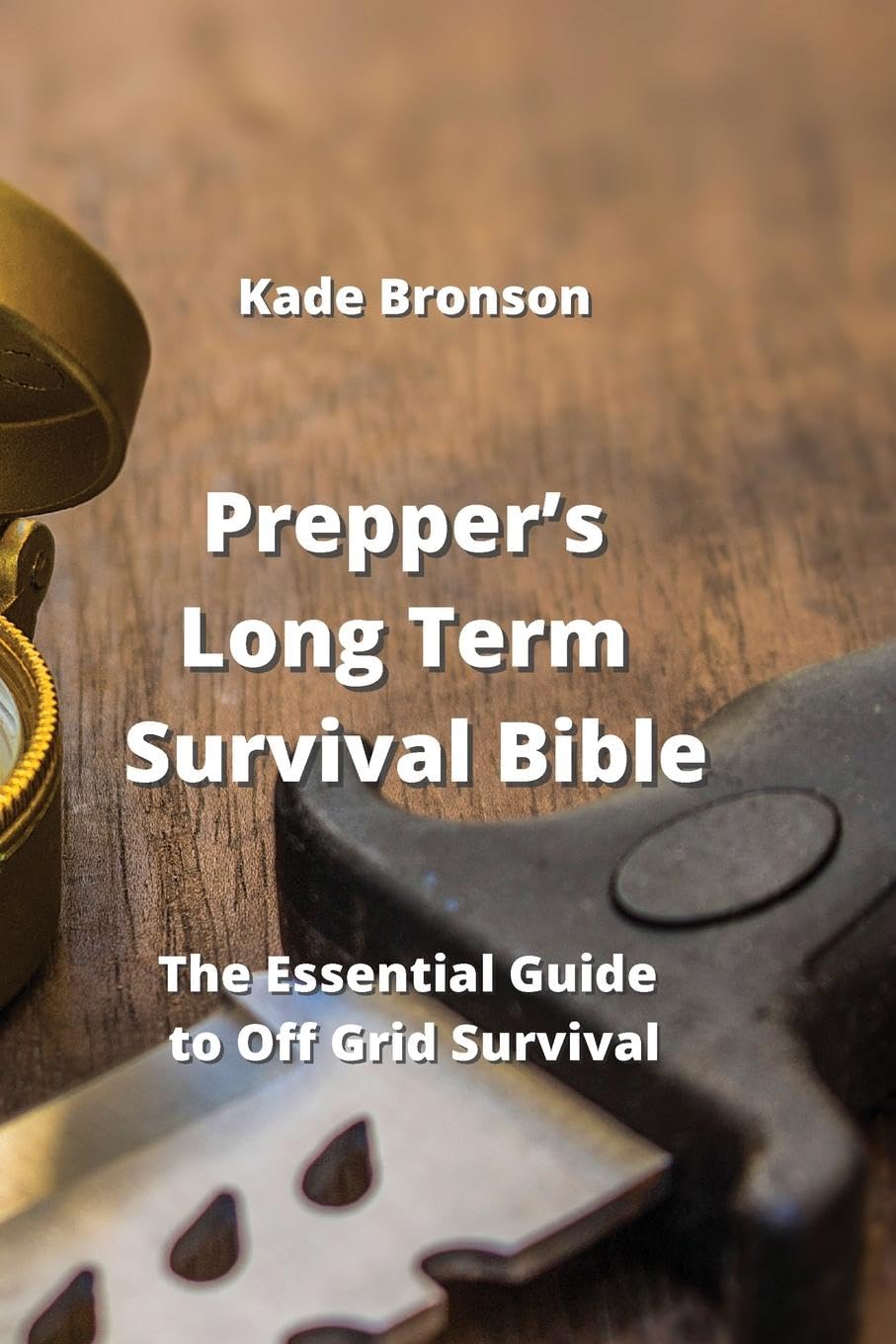 Prepper's Long Term Survival Bible: The Essential Guide to Off Grid ...
