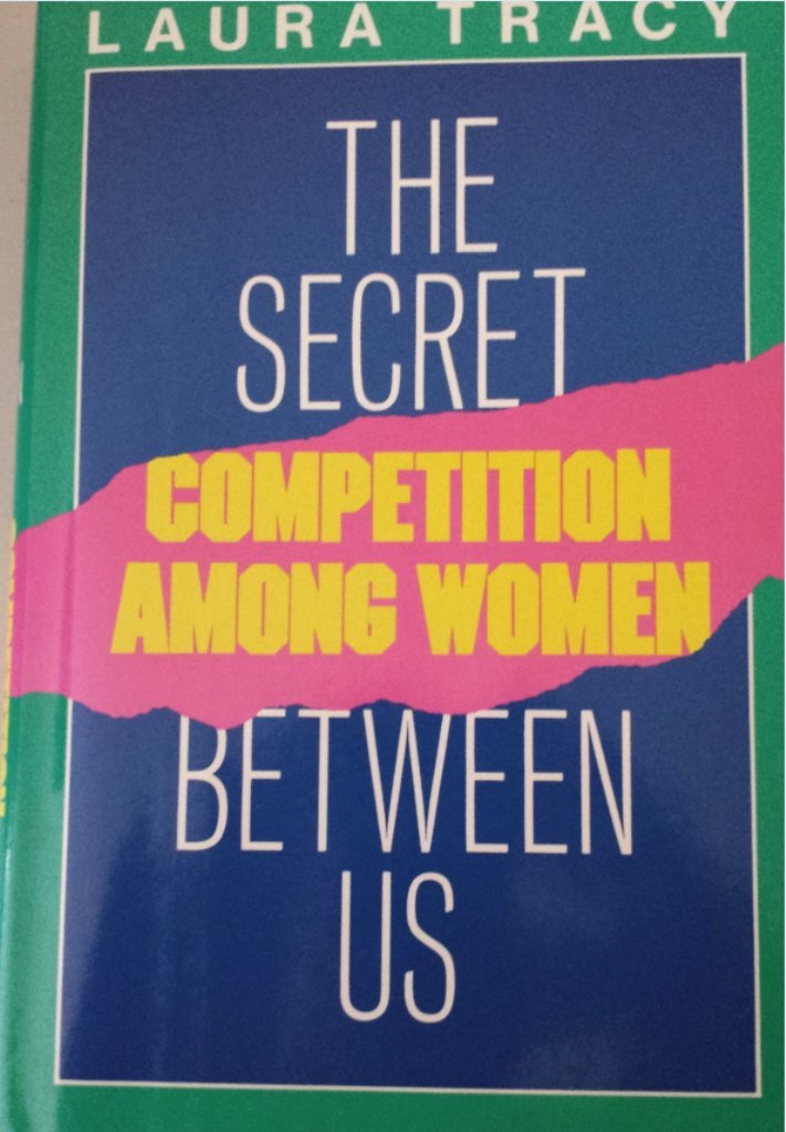 The Secret Between Us: Competition Among Women by Laura Tracy | Goodreads