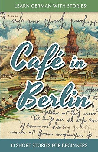 Learn German with Stories: Café in Berlin - 10 Short Stories for ...