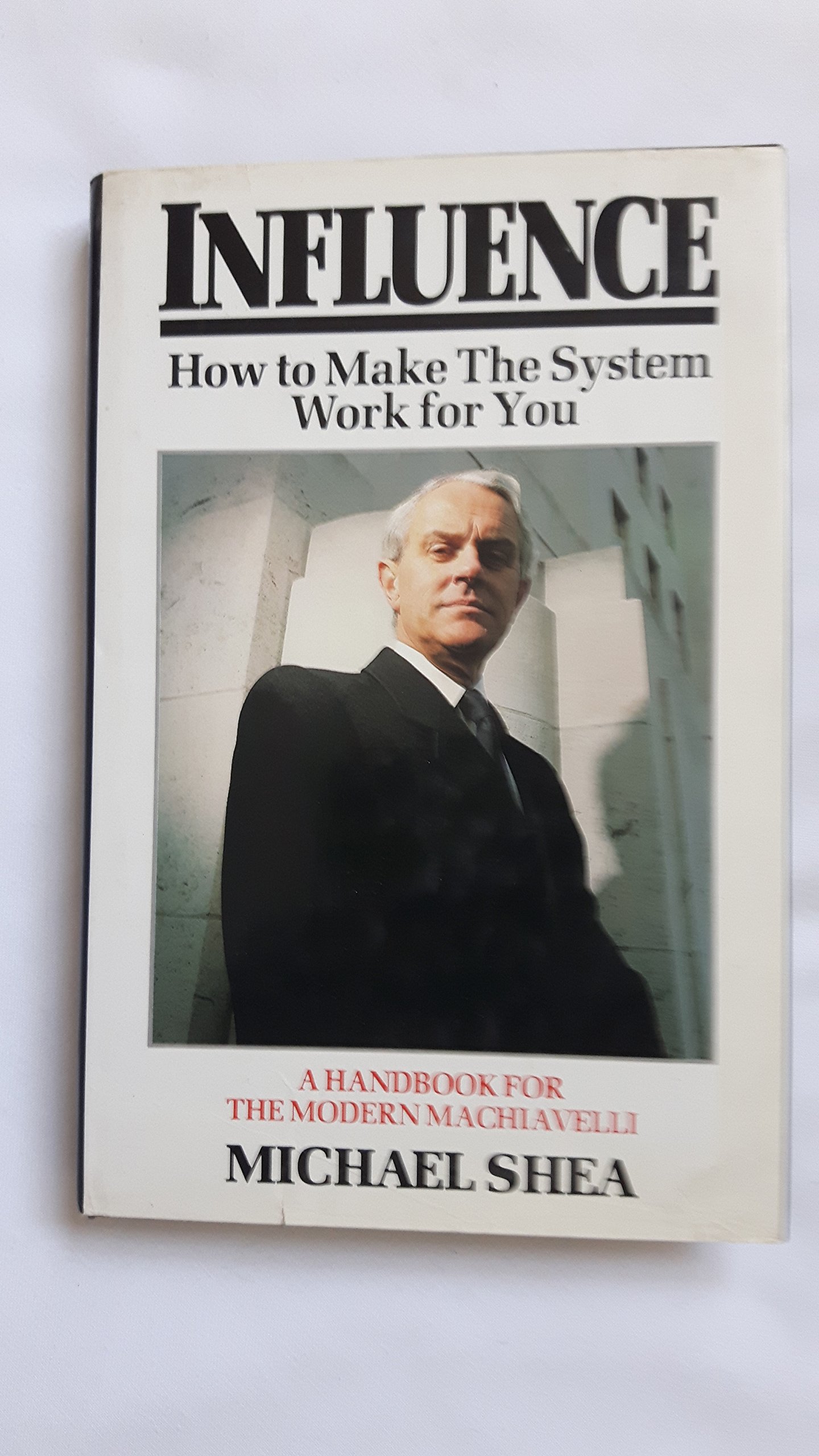 Influence: How to Make the System Work for You - a Handbook for the ...