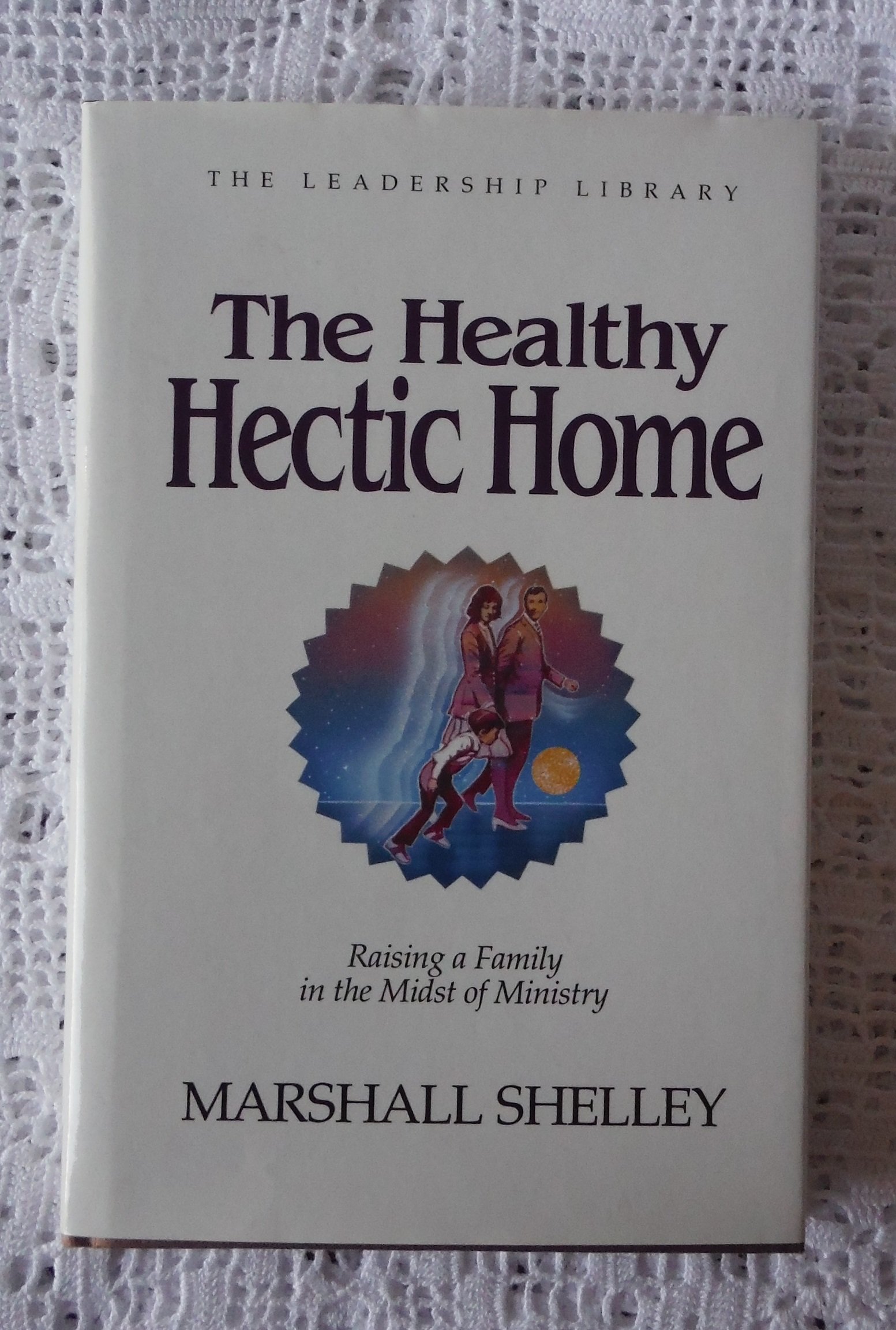 The Healthy Hectic Home: Raising a Family in the Midst of Ministry by ...