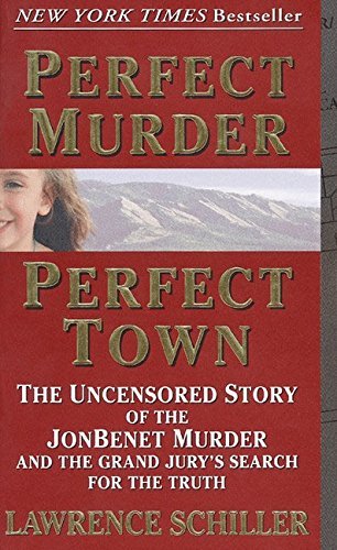 Perfect Murder, Perfect Town: The Uncensored Story Of The Jonbenet ...