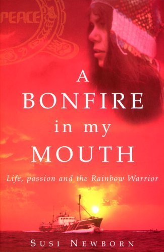 A Bonfire in My Mouth: Life, Passion and the "Rainbow Warrior" by ...