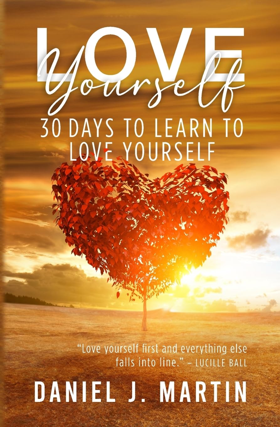 Love Yourself: 30 days to learn to love yourself by Daniel J Martin ...