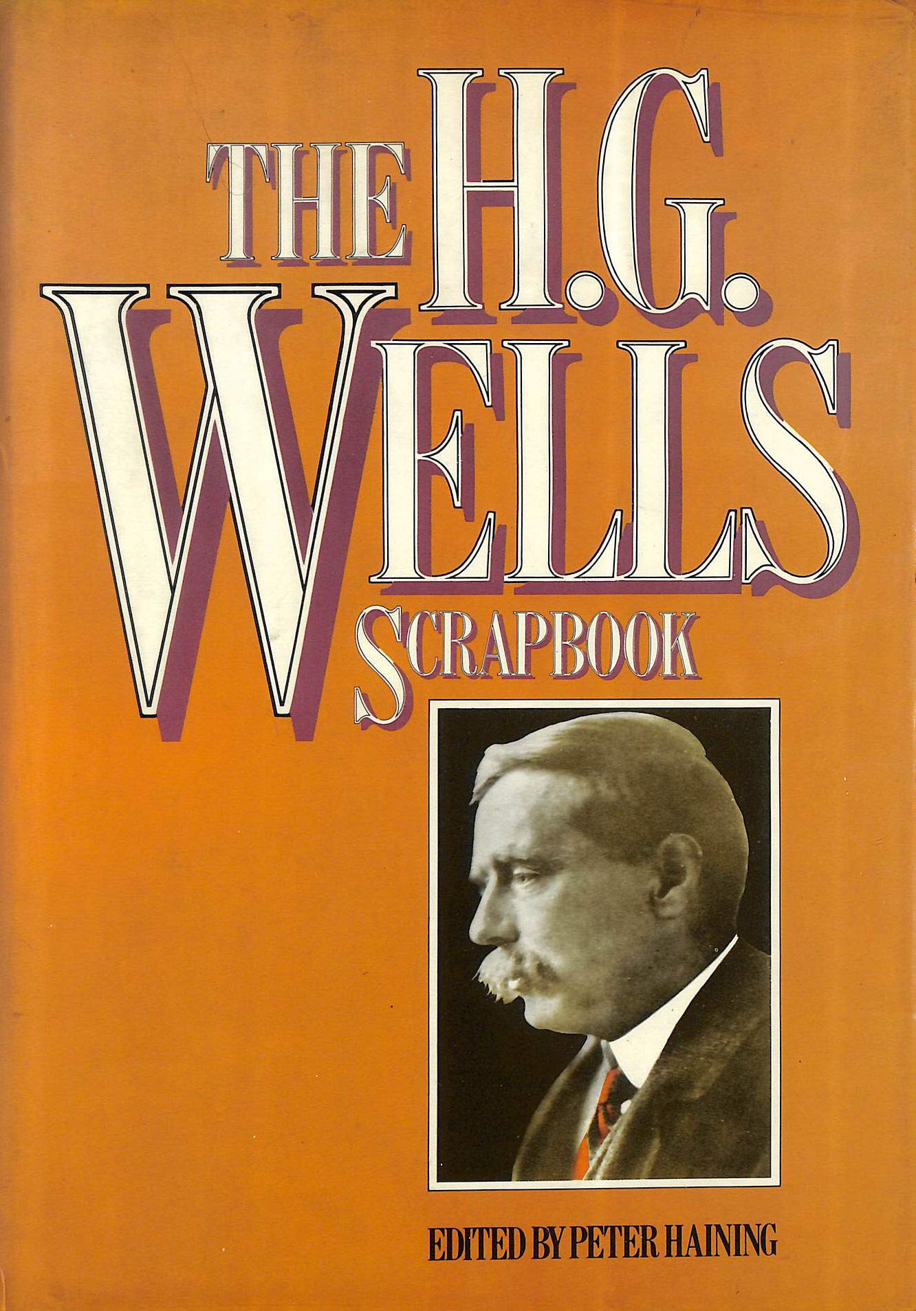 The H. G. Wells scrapbook: Articles, essays, letters, anecdotes ...
