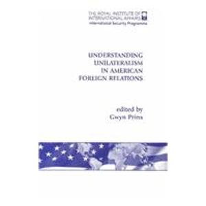 Understanding Unilateralism in American Foreign Relations by Gwyn Prins ...
