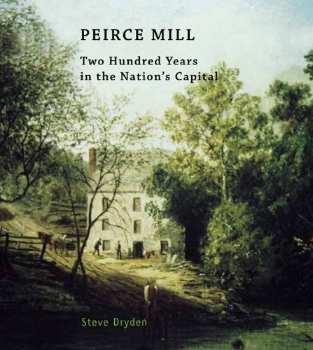 Peirce Mill: 200 Years in the Nation's Capital by Steve Dryden | Goodreads
