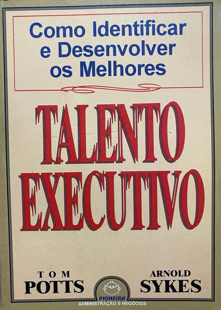 TALENTO EXECUTIVO - COMO IDENTIFICAR E DESENVOLVER by Tom Potts ...