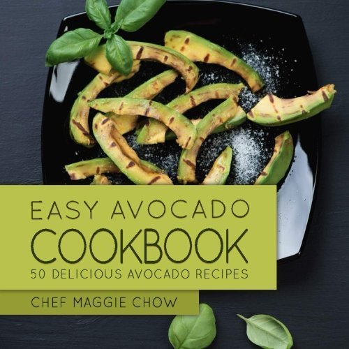 Easy Avocado Cookbook: 50 Delicious Avocado Recipes by Chef Maggie Chow ...