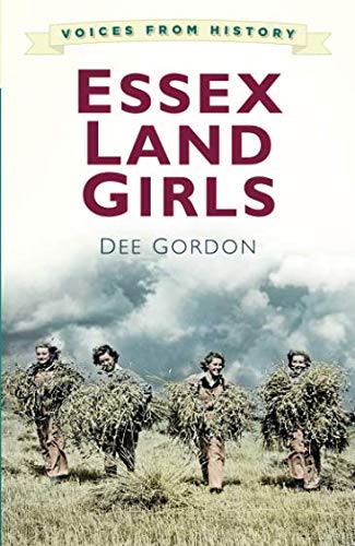 Voices for History: Essex Land Girls by Dee Gordon by Dee Gordon ...