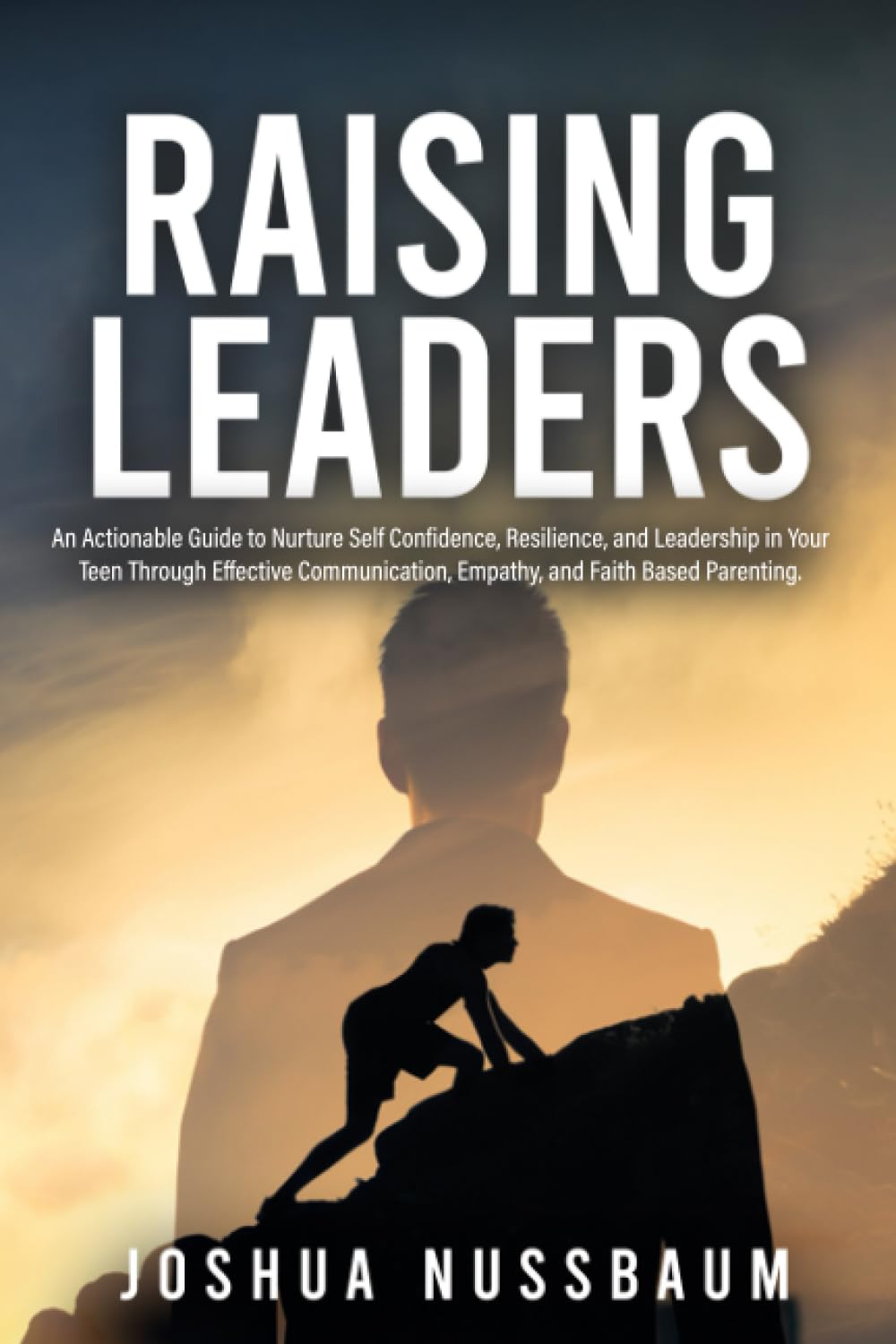 Raising Leaders: An Actionable Guide to Nurture Confidence, Resilience ...