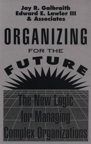 Organizing for the Future: The New Logic for Managing Complex ...