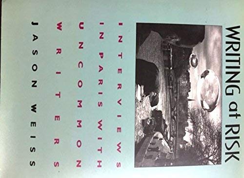 Writing at Risk: Interviews in Paris With Uncommon Writers by Jason ...