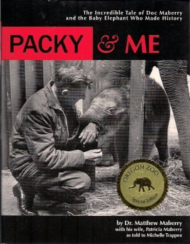 Packy and Me: The Incredible Tale of Doc Maberry and the Baby Elephant ...