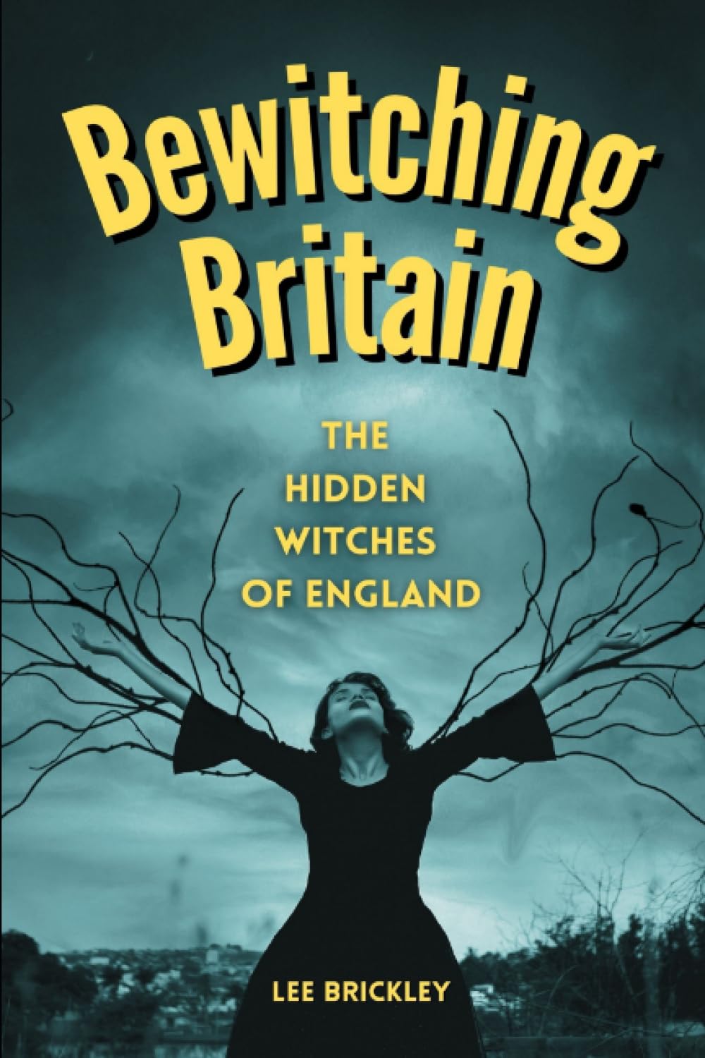 Bewitching Britain: The Hidden Witches of England by Lee Brickley ...