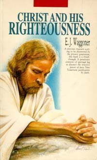 Christ and His Righteousness by E.J. Waggoner | Goodreads