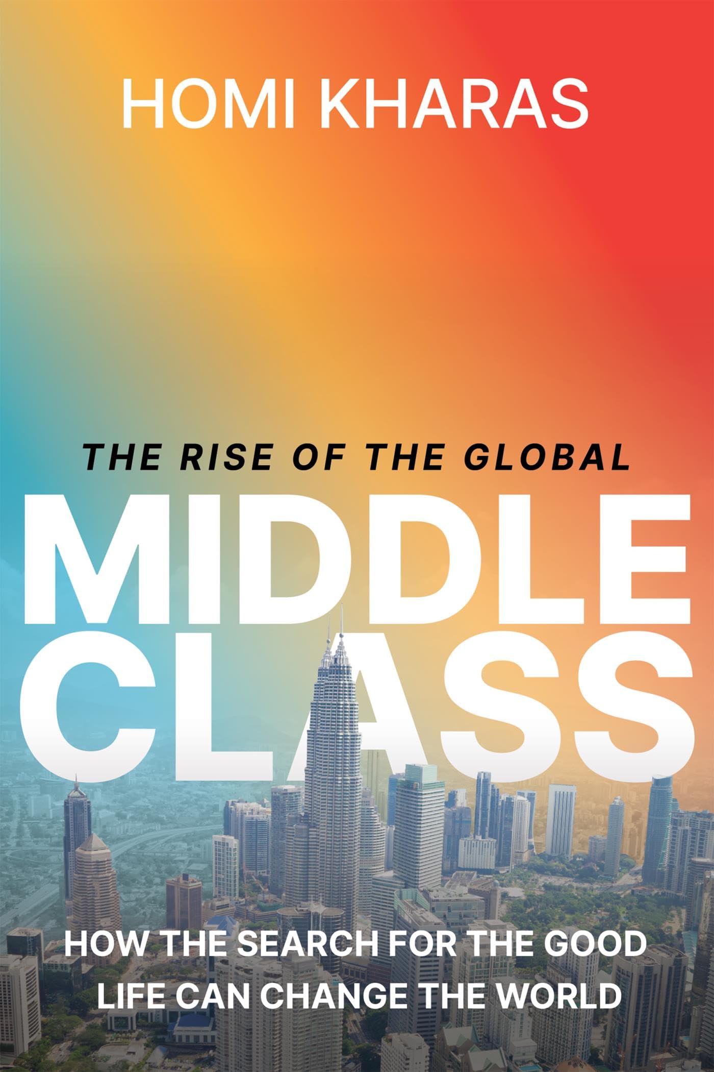 The Rise of the Global Middle Class: How the Search for the Good Life ...