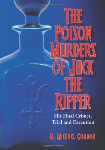 The Poison Murders of Jack the Ripper: His Final Crimes, Trial and ...