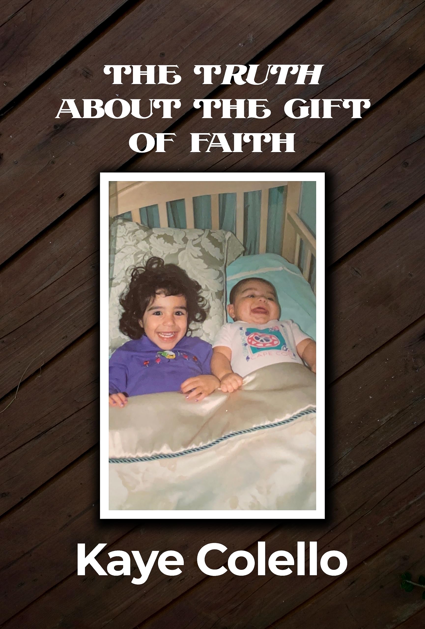 The Truth about the Gift of Faith by Kaye Colello | Goodreads
