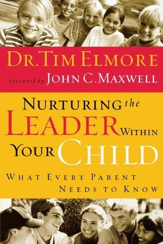 Nurturing The Leader Within Your Child by John E Maxwell by Tim Elmore ...