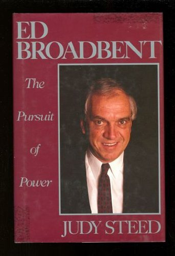 Ed Broadbent: The Pursuit of Power by Judy Steed | Goodreads