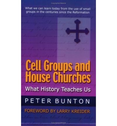[ CELL GROUPS AND HOUSE CHURCHES: WHAT HISTORY TEACHES US ] By Bunton ...