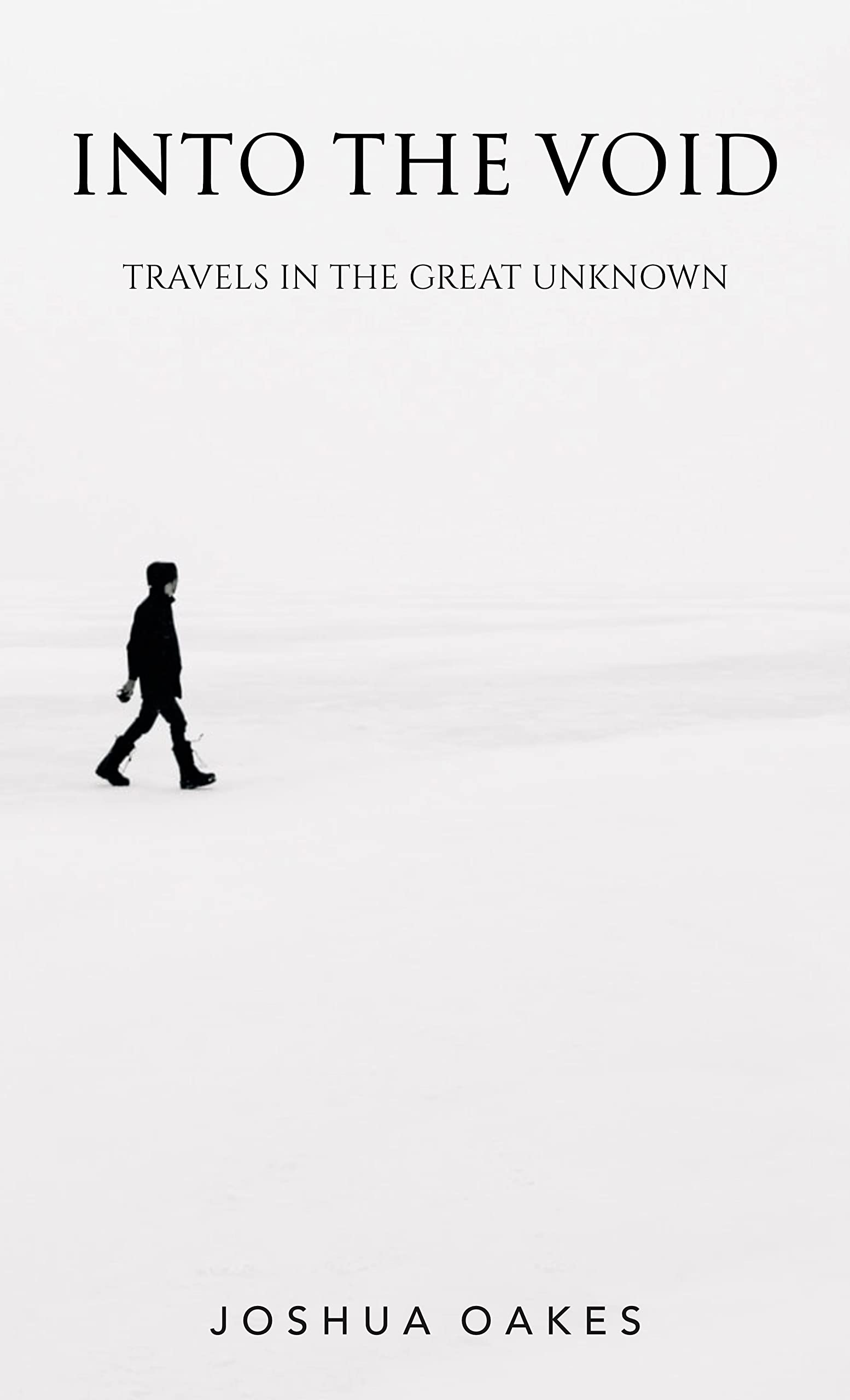 Into the Void: Travels in the Great Unknown by Joshua Oakes | Goodreads